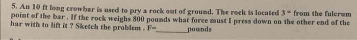 Solved 5. An 10ft long crowbar is used to pry a rock out of | Chegg.com