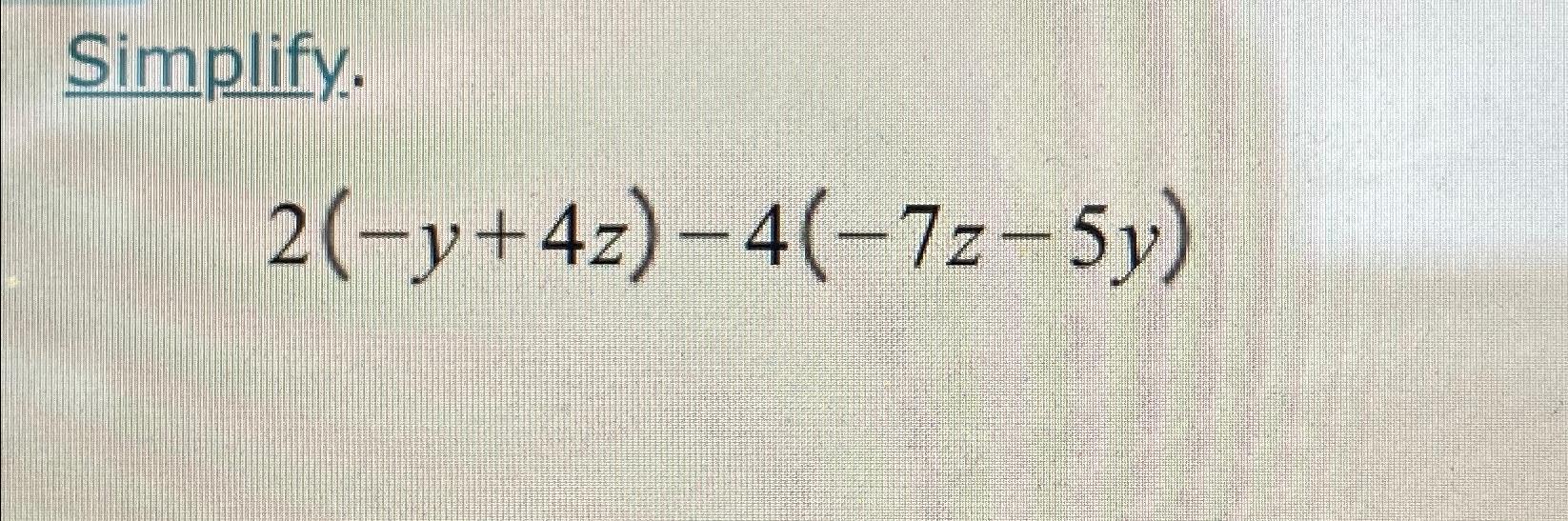 Solved Simplify.2(-y+4z)-4(-7z-5y) | Chegg.com