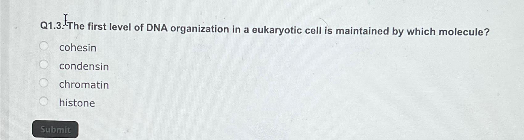 Solved Q1.3.The first level of DNA organization in a | Chegg.com