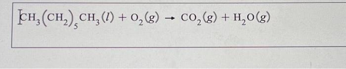 Solved CH3(CH2)5CH3(l)+O2(g)→CO2(g)+H2O(g) | Chegg.com