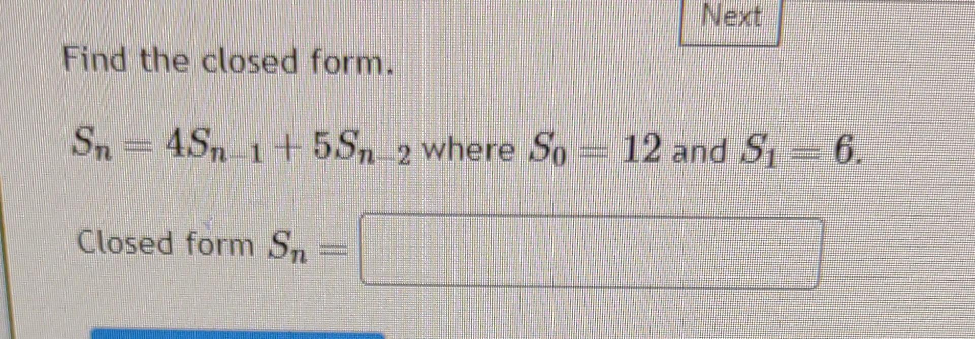 Solved Find the closed form. Sn=4Sn−1+5Sn−2 where S0=12 and | Chegg.com