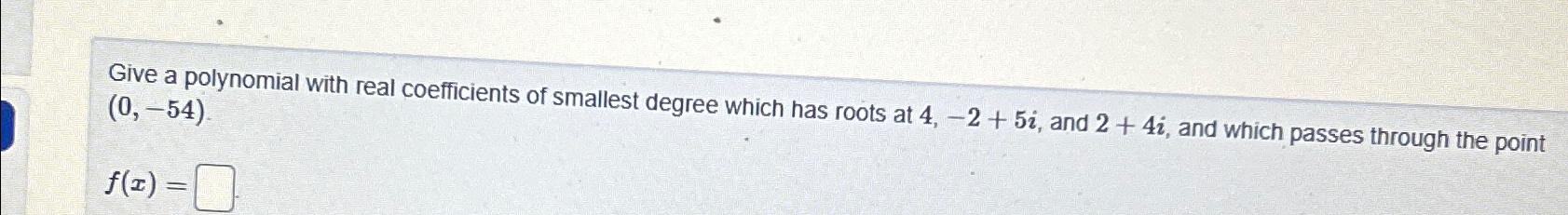Solved Give a polynomial with real coefficients of smallest | Chegg.com