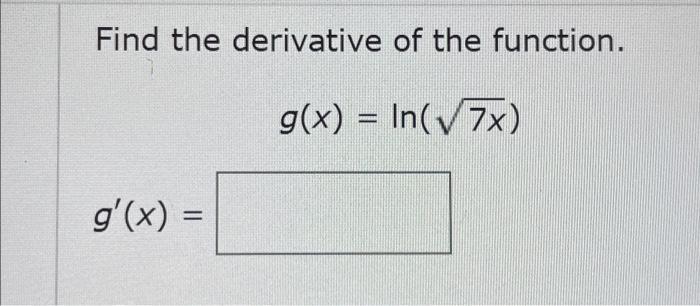 Solved Find the derivative of the function. g(x) = In(√7x) | Chegg.com
