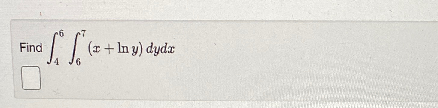 Solved Find ∫46∫67(x+lny)dydx | Chegg.com