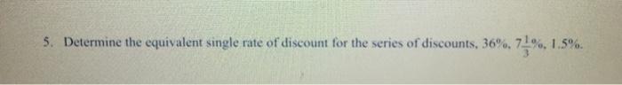 Solved 5. Determine the equivalent single rate of discount | Chegg.com
