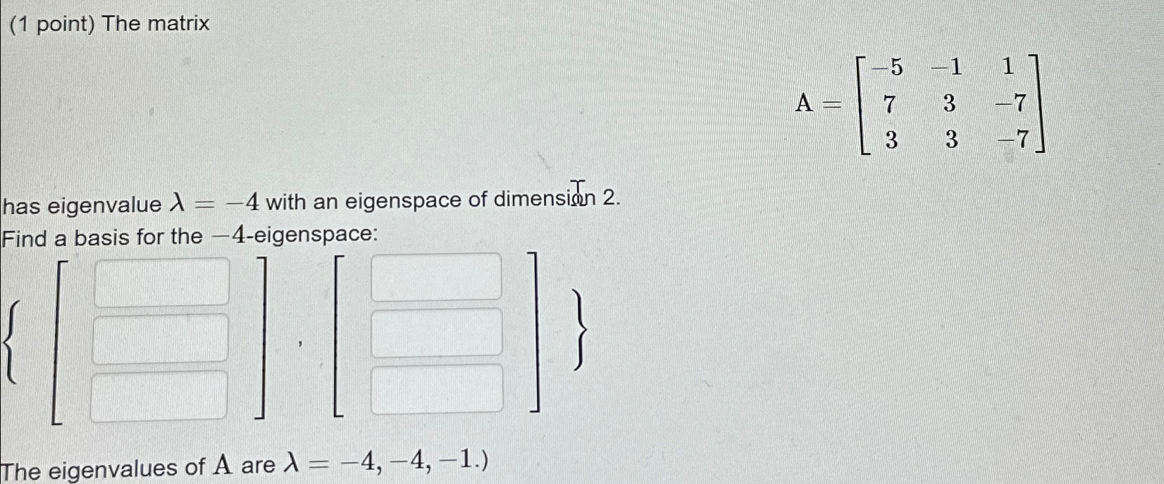 Solved (1 ﻿point) ﻿The matrixA=[-5-1173-733-7]has eigenvalue | Chegg.com
