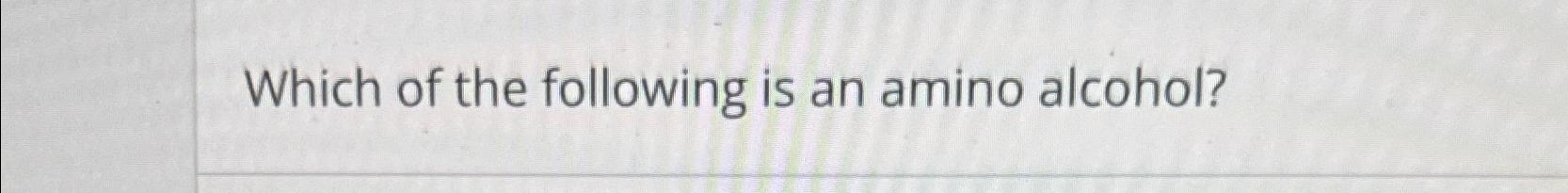Solved Which of the following is an amino alcohol? | Chegg.com