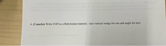 Solved 4. (2 marks) Write 8349 as a Babylonian numeral. (use | Chegg.com
