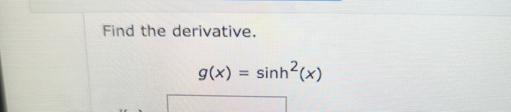 Solved Find the derivative.g(x)=sinh2(x) | Chegg.com