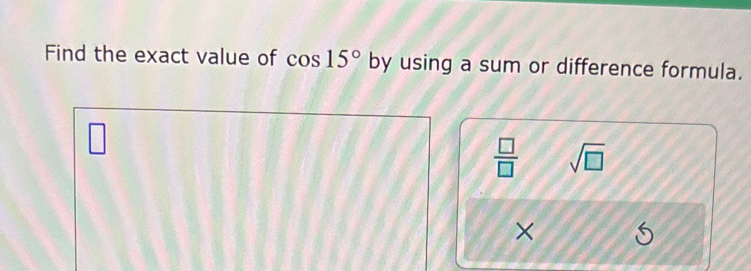 Solved Find the exact value of cos15° ﻿by using a sum or | Chegg.com