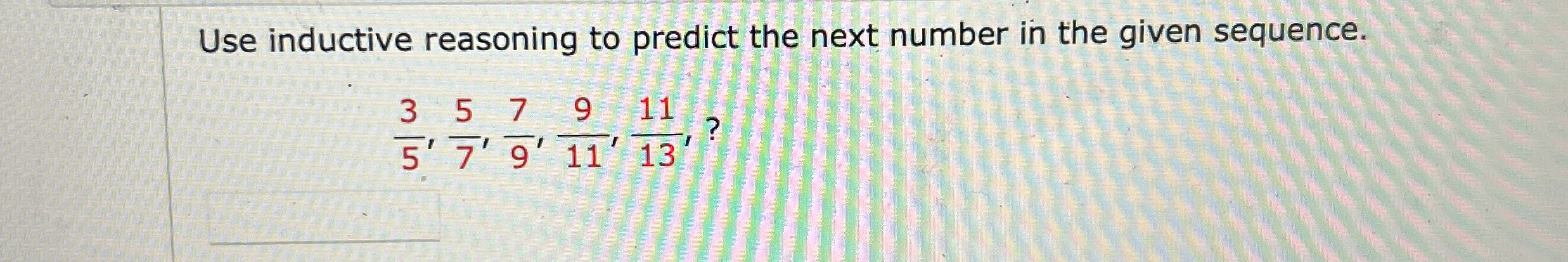 Solved Use inductive reasoning to predict the next fraction | Chegg.com