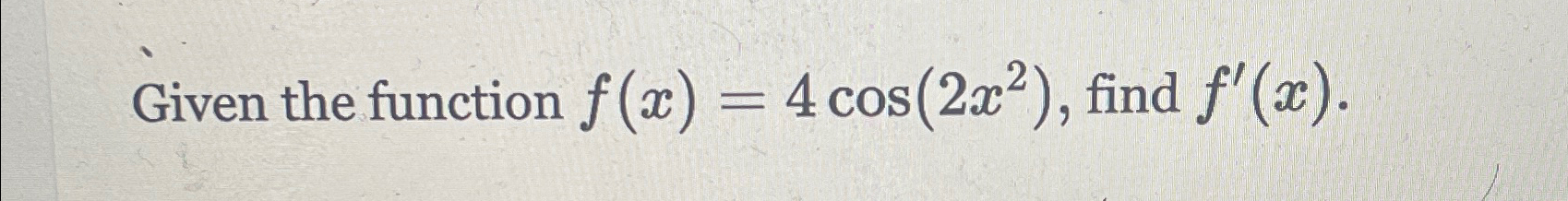 Solved Given the function f(x)=4cos(2x2), ﻿find f'(x) | Chegg.com