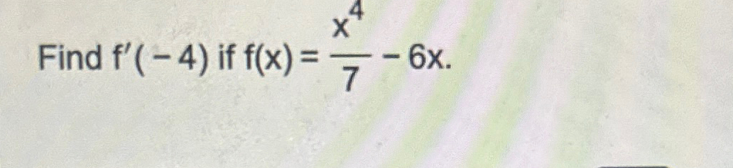 Solved Find f'(-4) ﻿if f(x)=x47-6x | Chegg.com