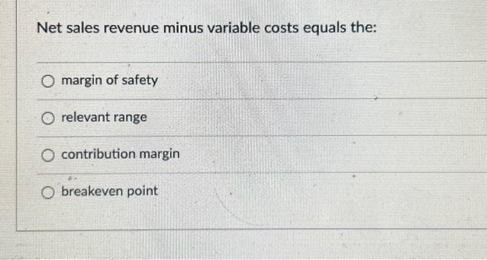 Solved Net sales revenue minus variable costs equals the: | Chegg.com