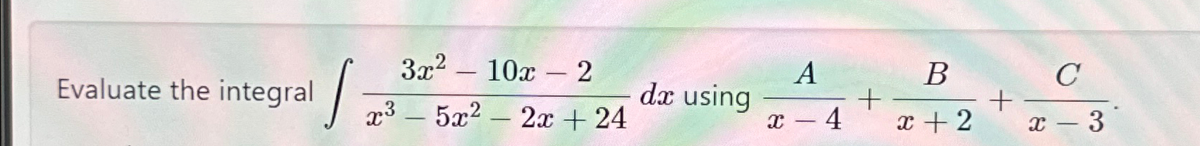 Solved Evaluate the integral ∫﻿﻿3x2-10x-2x3-5x2-2x+24dx | Chegg.com