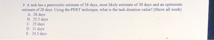 Solved A task has a pessimistic estimate of 38 days, most | Chegg.com