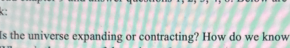 Solved Is the universe expanding or contracting? How do we | Chegg.com