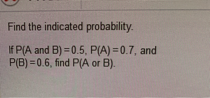 Solved Find the indicated probability. If P(A and B) =0.5, | Chegg.com