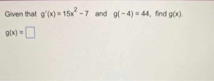 Solved Given that g′(x)=15x2−7 and g(−4)=44, find g(x) g(x)= | Chegg.com
