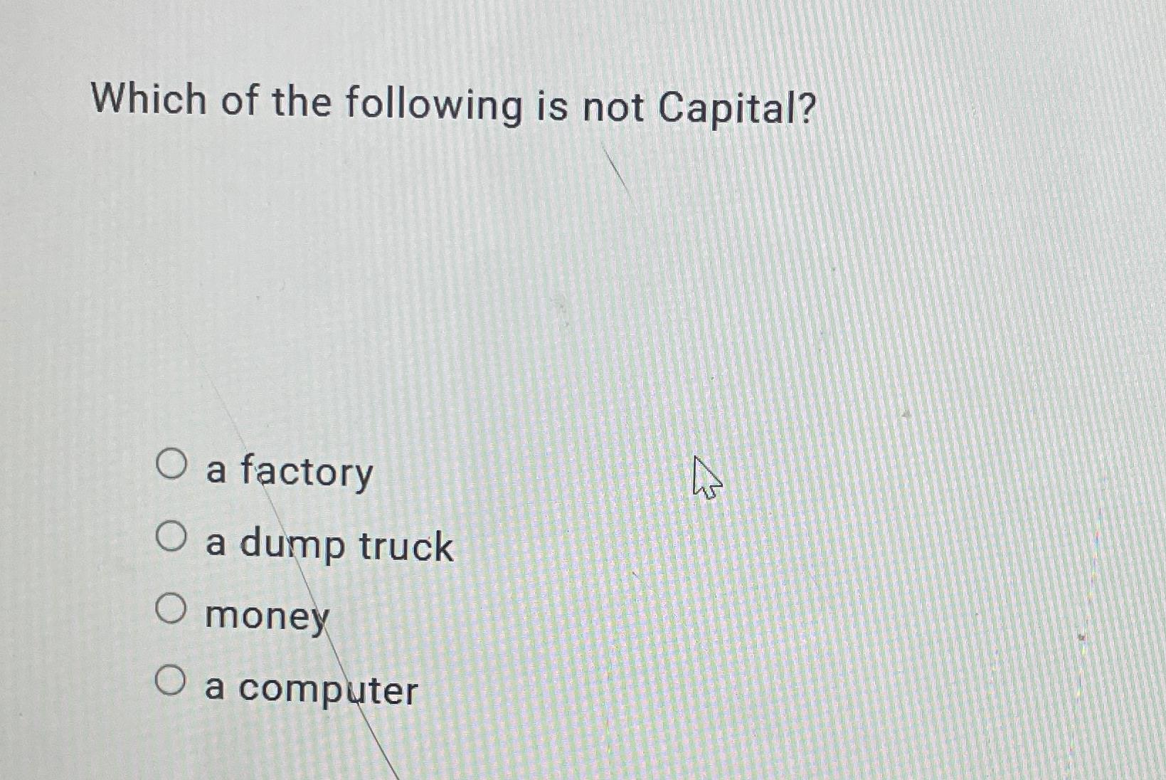 Solved Which of the following is not Capital?a factorya dump | Chegg.com