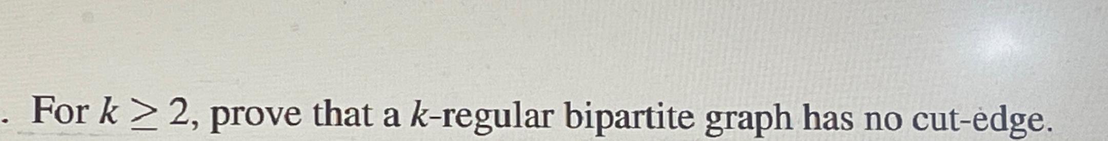 Solved For k≥2, ﻿prove that a k-regular bipartite graph has | Chegg.com