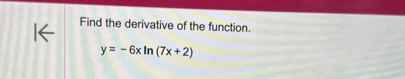 Solved Find the derivative of the function.y=-6xln(7x+2) | Chegg.com