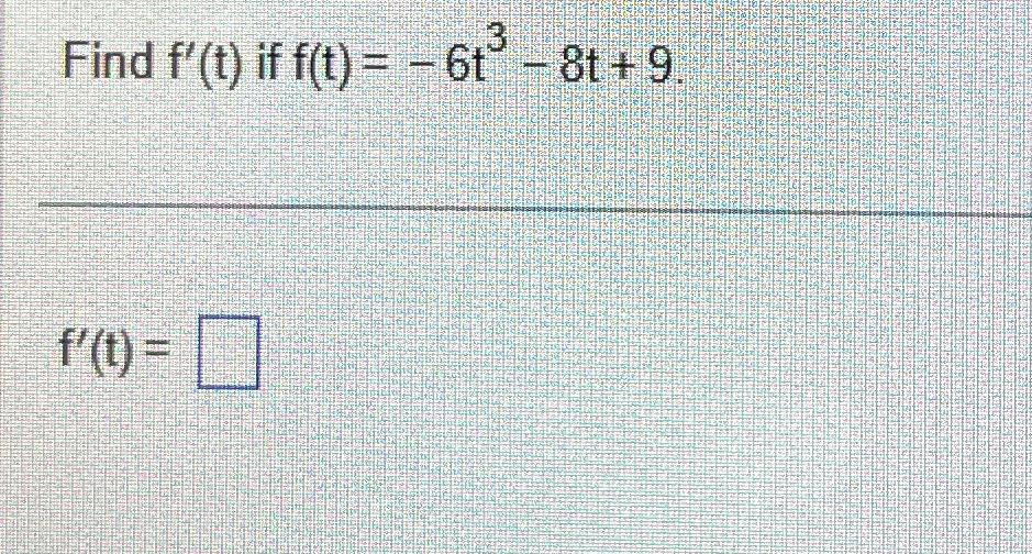 Solved Find f'(t) ﻿if f(t)=-6t3-8t+9f'(t)= | Chegg.com