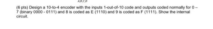 Solved (6 pts) Design a 10-to-4 encoder with the inputs 1 | Chegg.com