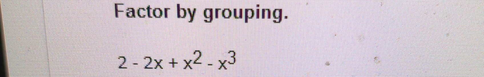 Solved Factor by grouping.2-2x+x2-x3 | Chegg.com