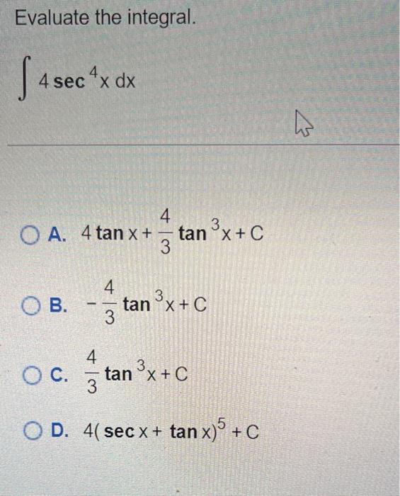 Solved Evaluate the integral. ∫4sec4xdx A. 4tanx+34tan3x+C | Chegg.com