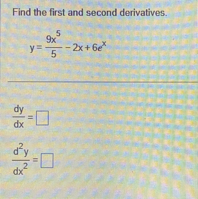 Solved Find The First And Second Derivatives Y 59x5−2x 6ex