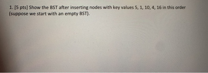 Solved 1. [5 pts] Show the BST after inserting nodes with | Chegg.com