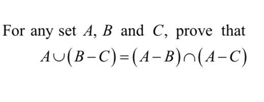 Solved For any set A,B and C, prove that A∪(B−C)=(A−B)∩(A−C) | Chegg.com