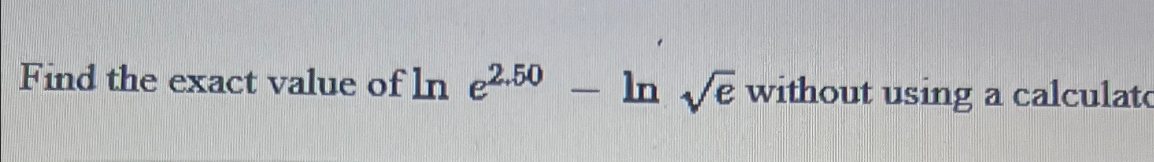 Solved Find the exact value of lne2.50-lne2 ﻿without using a | Chegg.com