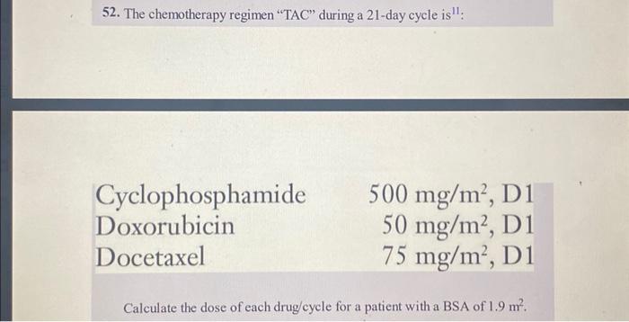 Solved 52. The chemotherapy regimen "TAC" during a 21 -day | Chegg.com