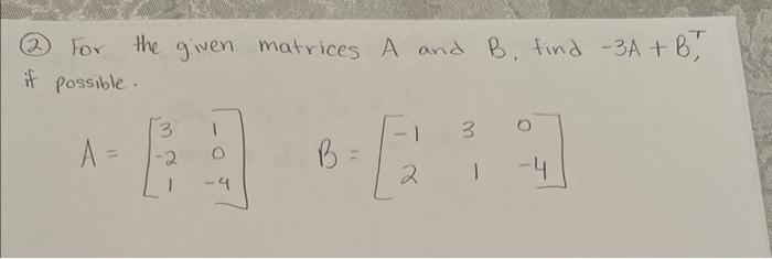 Solved (2) For the given matrices A and B, find −3A+B⊤, if | Chegg.com