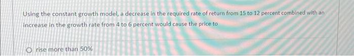 Solved Using the constant growth model, a decrease in the | Chegg.com