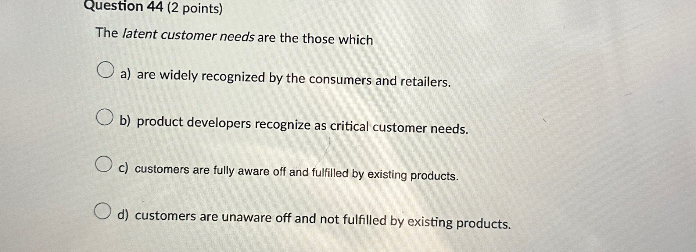 Solved Question 44 (2 ﻿points)The latent customer needs are | Chegg.com