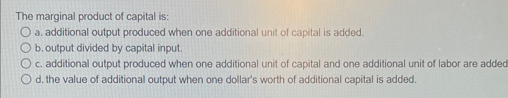 Solved The marginal product of capital is:a. ﻿additional | Chegg.com