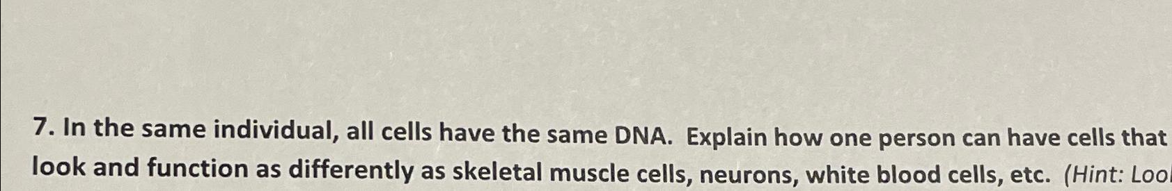 Solved In the same individual, all cells have the same DNA. | Chegg.com