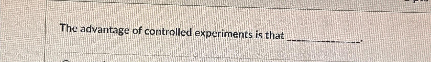 Solved The advantage of controlled experiments is that | Chegg.com