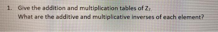Solved 1. Give the addition and multiplication tables of Z7. | Chegg.com