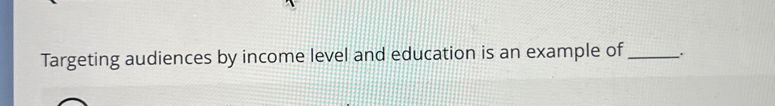 Solved Targeting audiences by income level and education is | Chegg.com