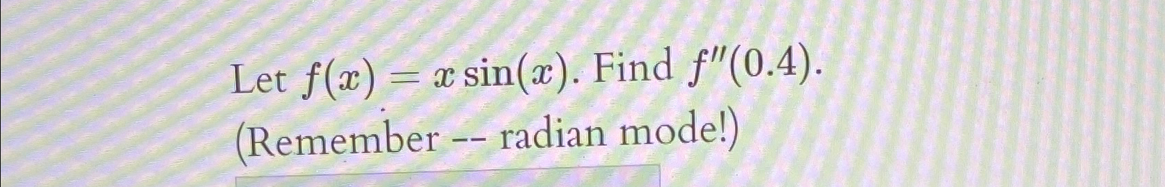 Solved Let f(x)=xsin(x). ﻿Find f''(0.4).(Remember -- ﻿radian | Chegg.com