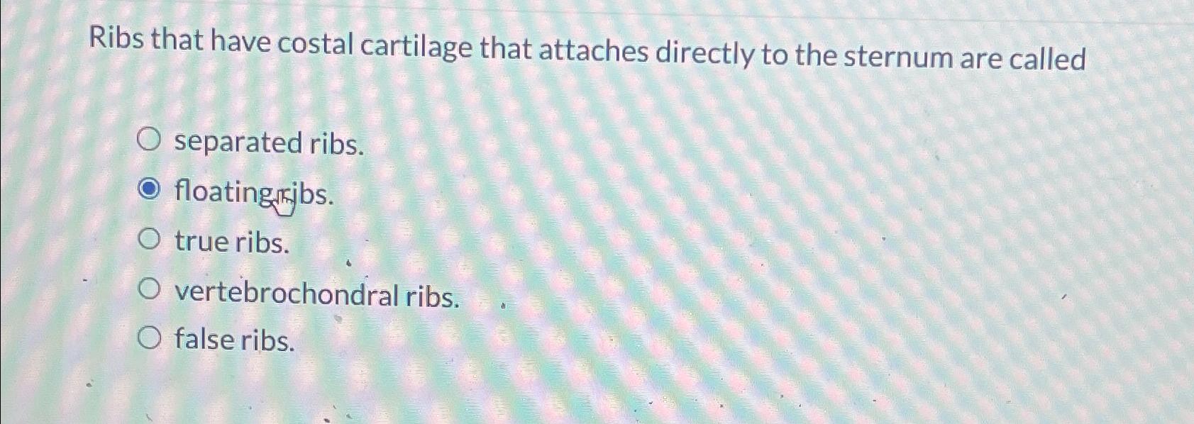 Solved Ribs that have costal cartilage that attaches | Chegg.com