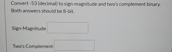 Solved Convert -53 (decimal) to sign-magnitude and two's | Chegg.com