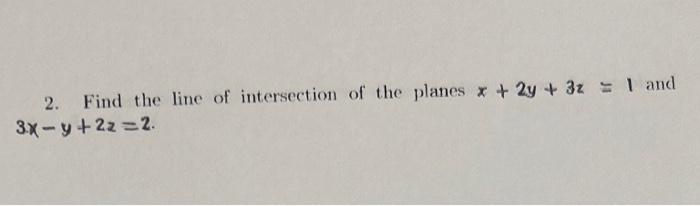 Solved 2. Find the line of intersection of the planes | Chegg.com