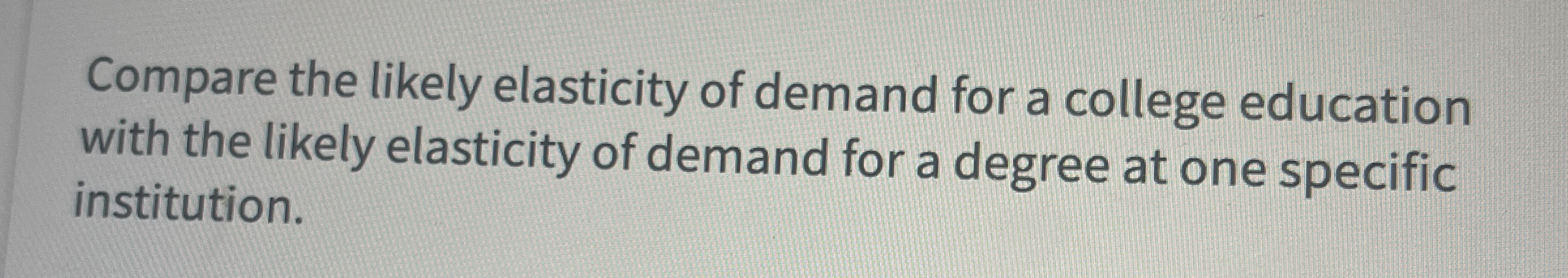Solved Compare the likely elasticity of demand for a college | Chegg.com