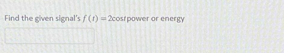 Solved Find the given signal's f(t)=2cost power or energy | Chegg.com