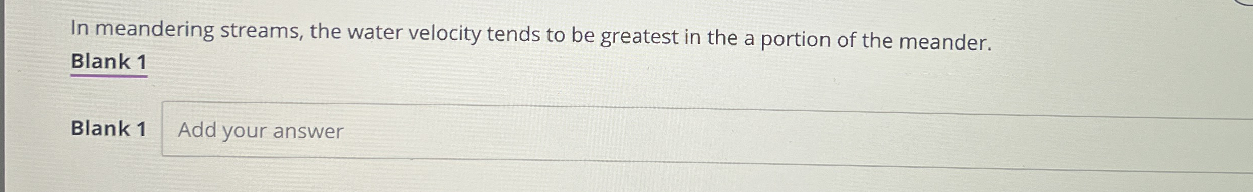 Solved In meandering streams, the water velocity tends to be | Chegg.com